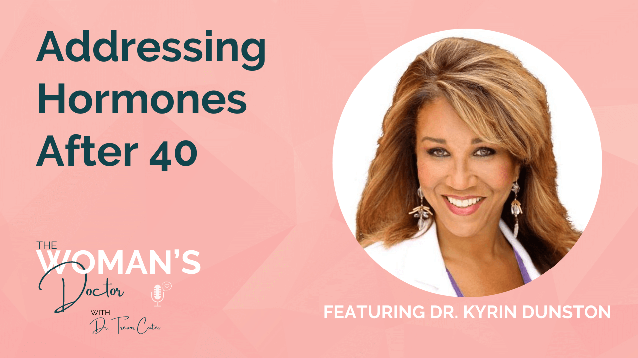Addressing Hormones After 40 with Dr. Kyrin Dunston - The Woman's Doctor